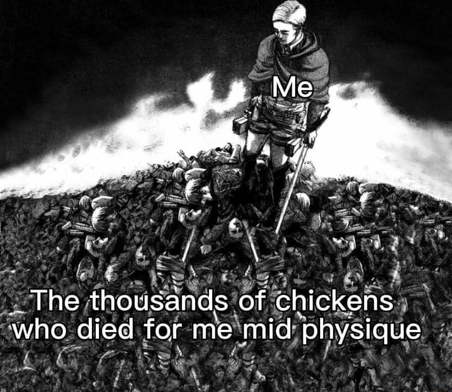 The thousands of chickens who died for me mid physique - iFunny
