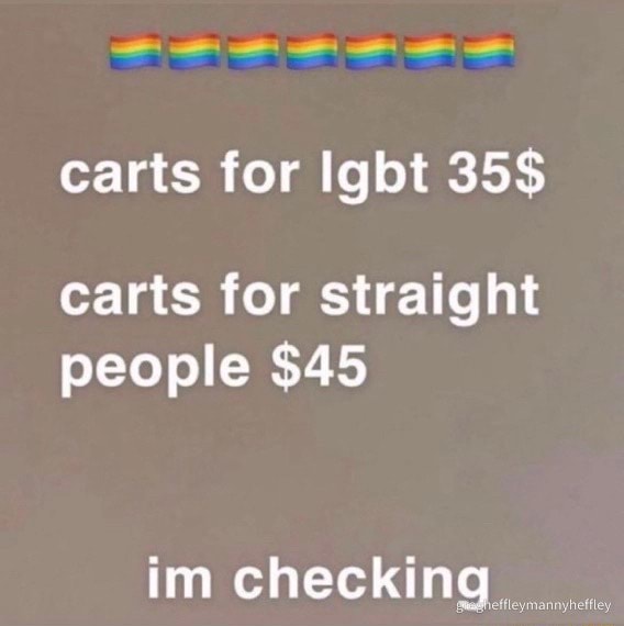 Carts for Igbt 35$ carts for straight people $45 im checking - iFunny
