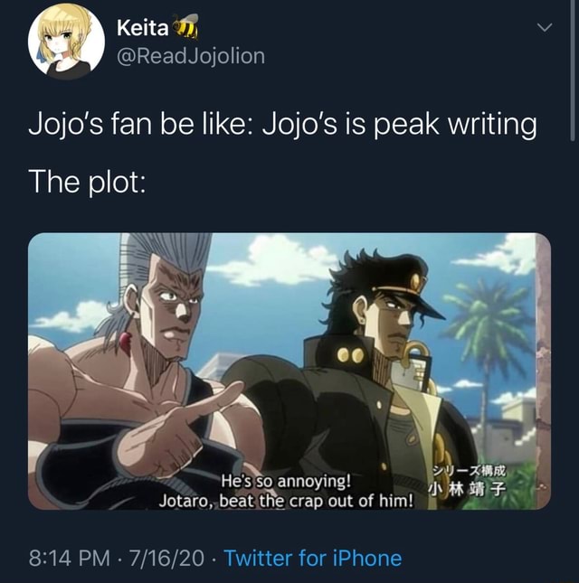 Jojo's fan be like: Jojo's is peak writing The plot: I Jotaro,.beat:the ...