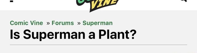 Comic Vine " Forums " Superman Is Superman a Plant? - iFunny