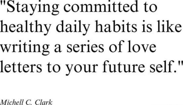 "Staying committed to healthy daily habits is like writing a series of ...