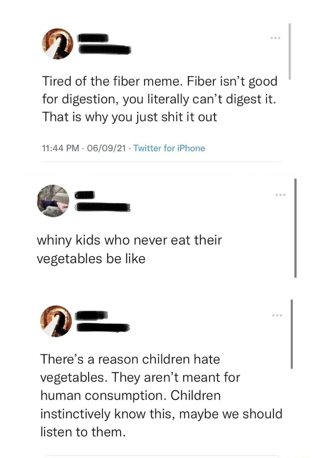 Tired of the fiber meme. Fiber isn't good for digestion, you literally ...