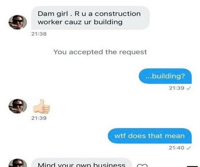 Dam girl. Ru a construction worker cauz ur building You accepted the ...
