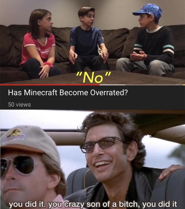 Has Minecraft Become Overrated? 50 views you did it; you erazy_son of a ...