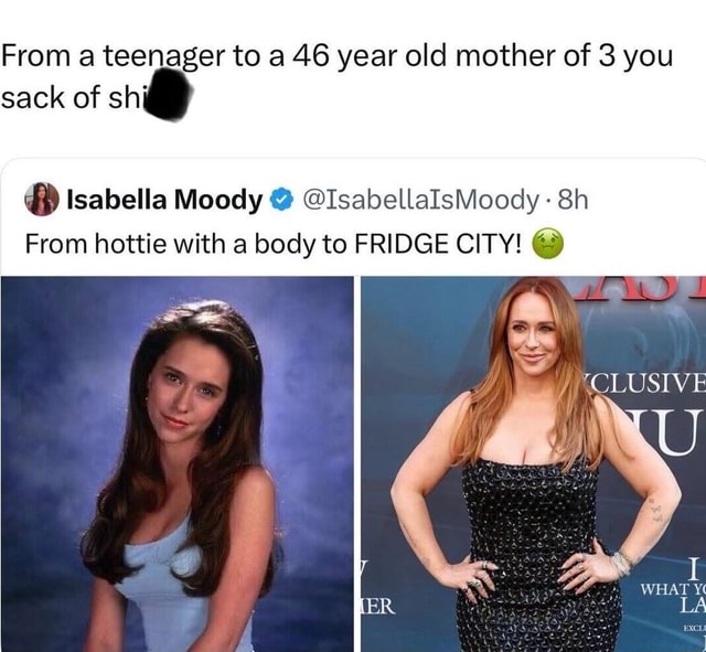 From a teenager to a 46 year old mother of 3 you sack of shi Isabella ...