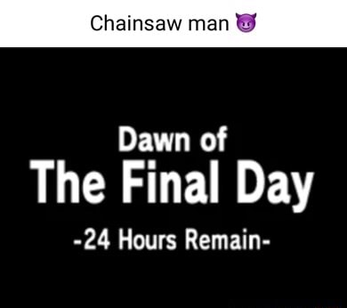 Chainsaw man Dawn of The Final Day 24 Hours Remain- - iFunny