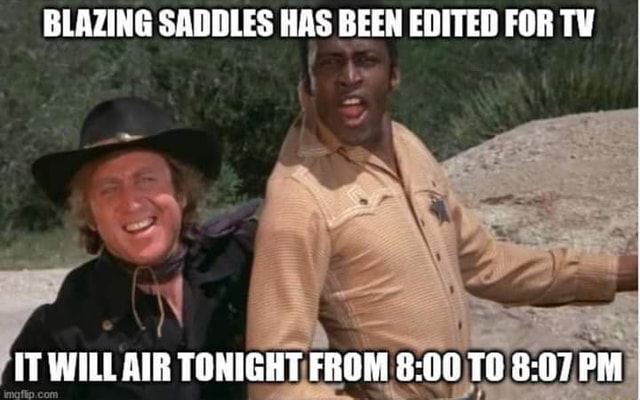 BLAZING SADDLES HAS BEEN EDITED FOR TV IT WILL AIK TONIGHT FROM TO PM ...