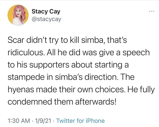Stacy Cay @stacycay Scar didn't try to kill simba, that's ridiculous ...