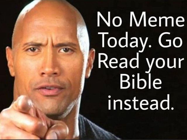 No Meme Today. Go Read your Bible instead. - iFunny