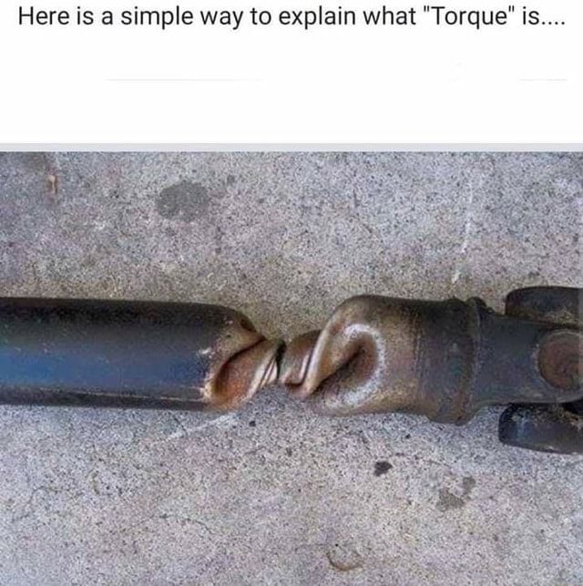 Here is a simple way to explain what "Torque" is.... - iFunny