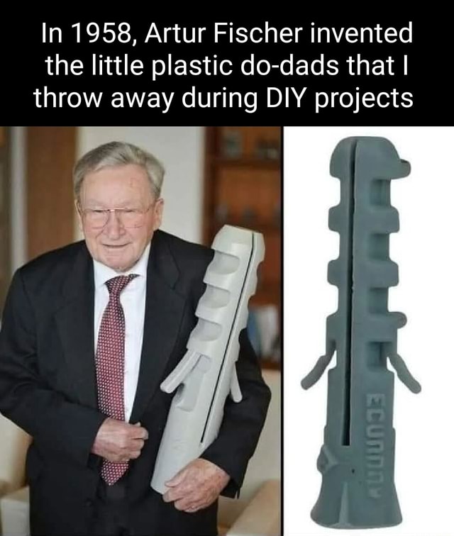 In 1958, Artur Fischer invented the little plastic do-dads that I I ...