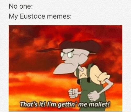 No one: My Eustace memes: - iFunny