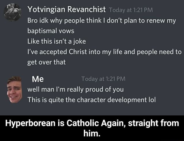 Bro idk why people think I don't plan to renew my baptismal vows Like ...