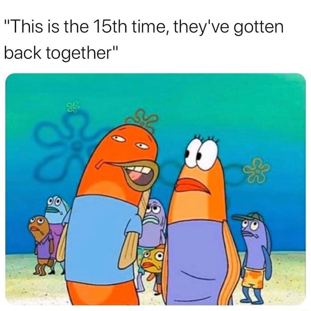 This Is The 15th Time They ve Gotten Back Together IFunny This Is The 15th Time They ve Gotten Back Together IFunny