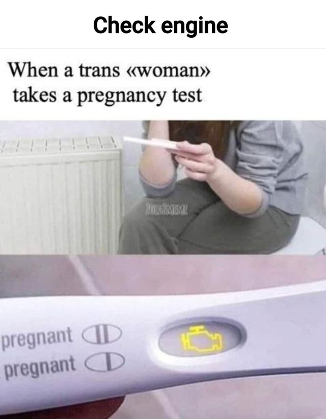 Check engine When a trans "woman" takes a pregnancy test pregnant ...
