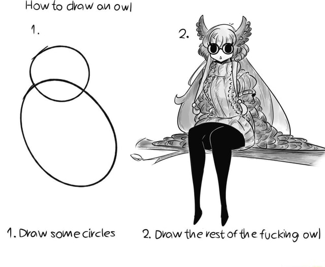 How to draw an ow} 2. Draw the rest of the fucking ow] 4. Draw some ...