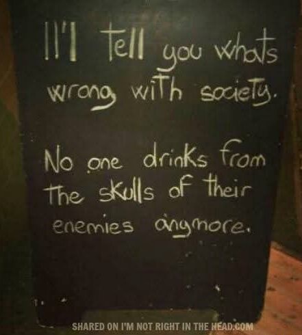 Ell vt wreng, wiTh socics. No one drinks the sKulls of their enemies ...