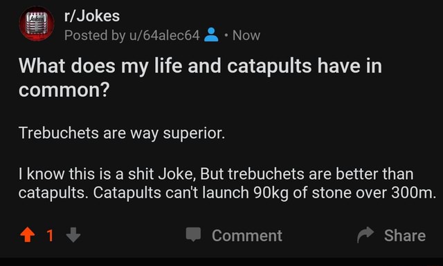 R/ Jokes Posted by am Now What does my life and catapults have in ...