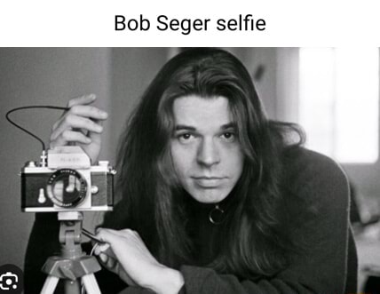 Bob Seger selfie - iFunny