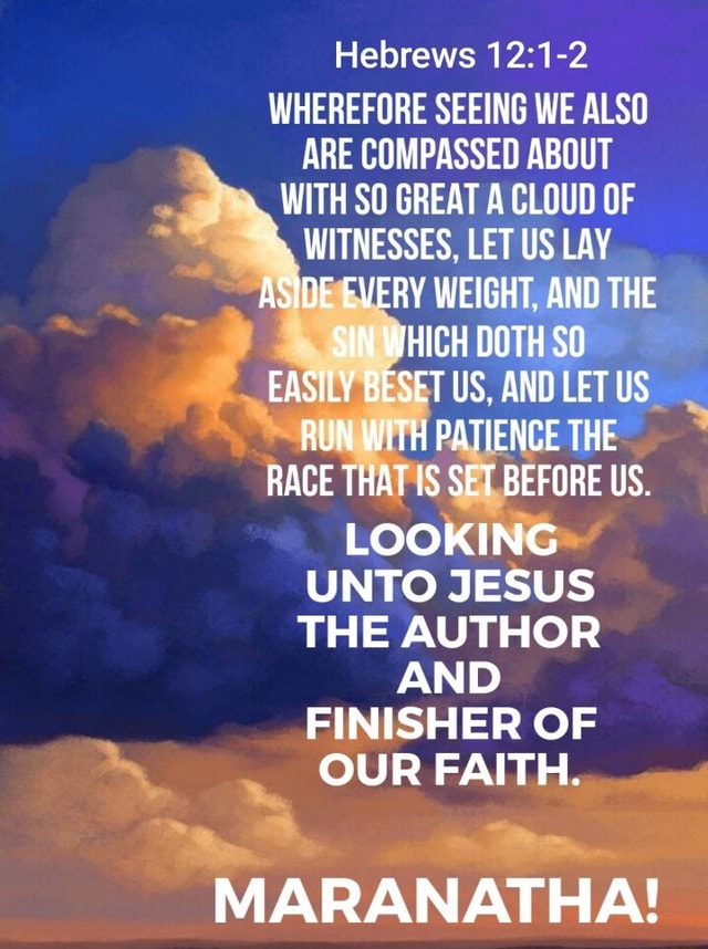 Hebrews 12 2 WHEREFORE SEEING WE ALSO ARE COMPASSED ABOUT WITH SO hebrews-12-2-wherefore-seeing-we-also-are-compassed-about-with-so