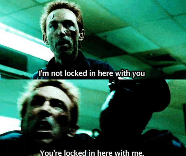 Va not locked in here with you You're locked in here with me. - iFunny