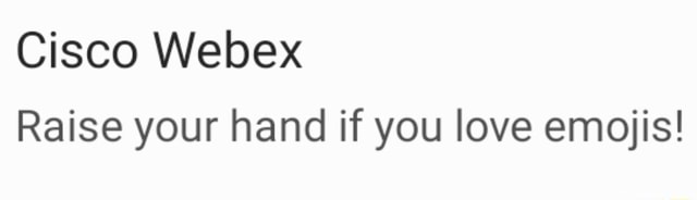 Cisco Webex Raise your hand if you love emojis! - iFunny