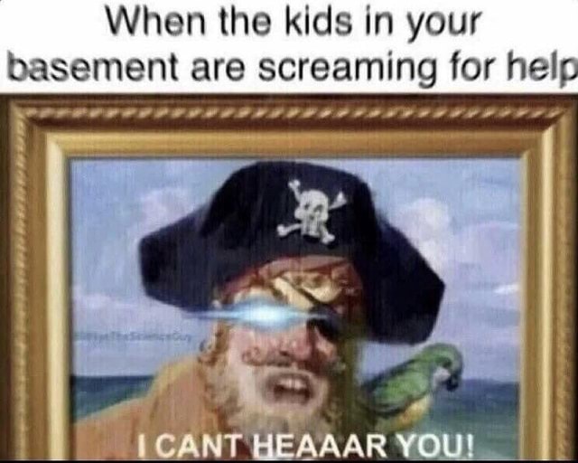 When the kids in your basement are screaming for help AA AD - iFunny