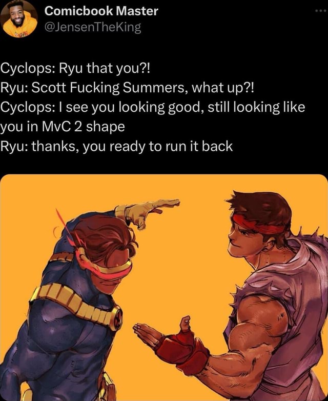 Comicbook Master Cyclops: Ryu that you?! Ryu: Scott Fucking Summers ...
