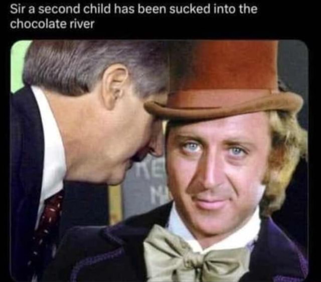 Sir a second child has been sucked into the chocolate river - iFunny