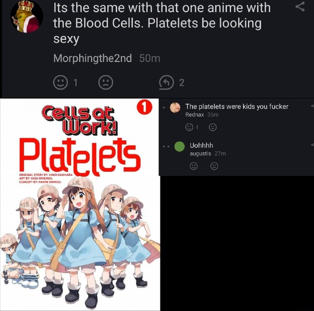 Its the same with that one anime with the Blood Cells. Platelets be ...