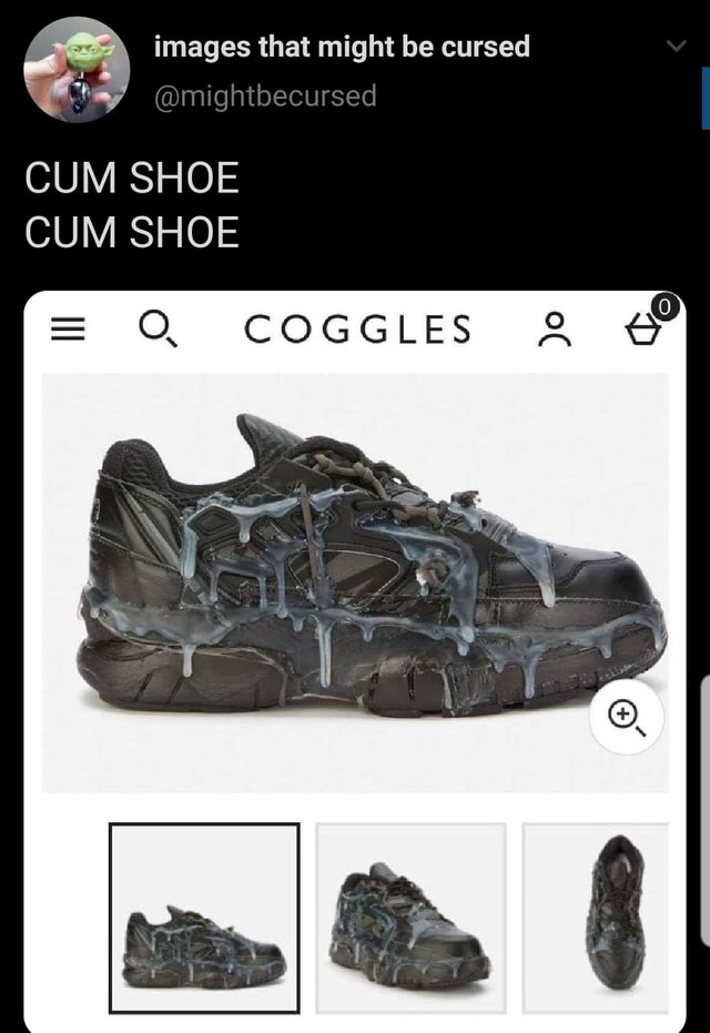 Images that might be cursed CUM SHOE e y - iFunny