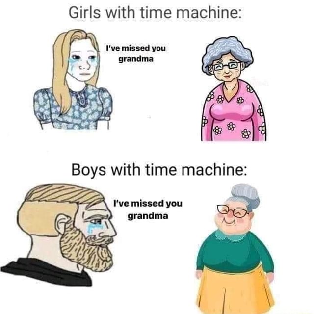 Girls with time machine: grandma Boys with time machine: missed you ...