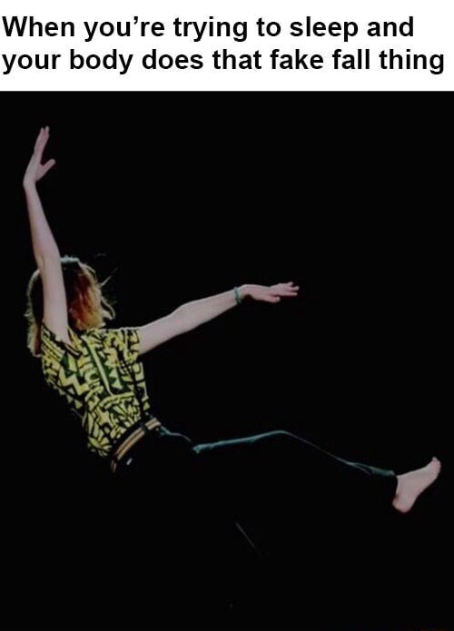 When you’re trying to sleep and your body does that fake fall thing ...