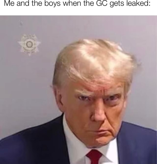 Me and the boys when the GC gets leaked: - iFunny