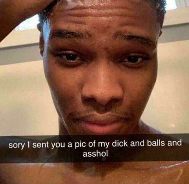 Sory I Sent You A Pic Of My Dick And Balls And Asshol Ifunny