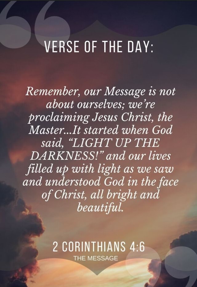 VERSE OF THE DAY: Remember, our Message is not about ourselves; we're ...