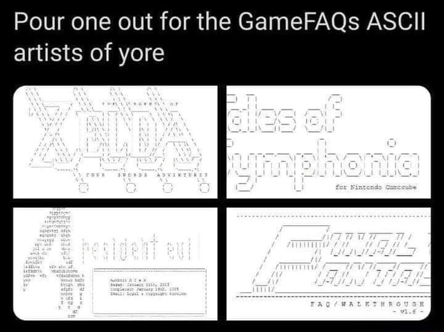 Pour one out for the GameFAQs ASCII artists of yore - iFunny