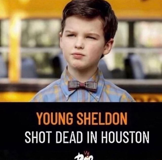 YOUNG SHELDON SHOT DEAD IN HOUSTON - iFunny