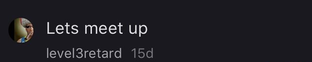 Lets meet up level3retard - iFunny
