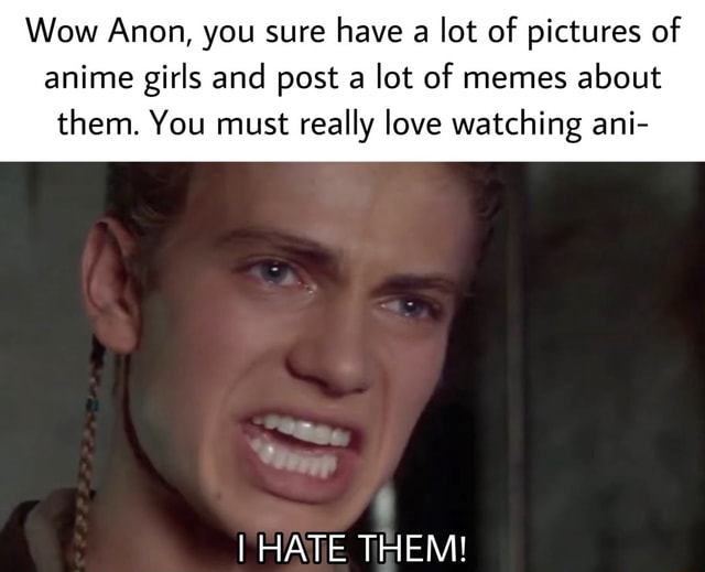 Wow Anon, you sure have a lot of pictures of anime girls and post a lot ...