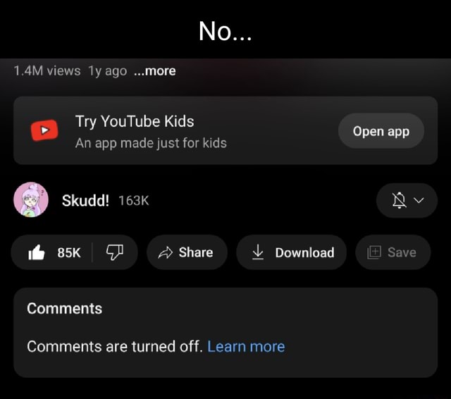 No... 1.4M views ly ago ...more Try YouTube Kids Open app An app made just for kids Skudd! 163K ...