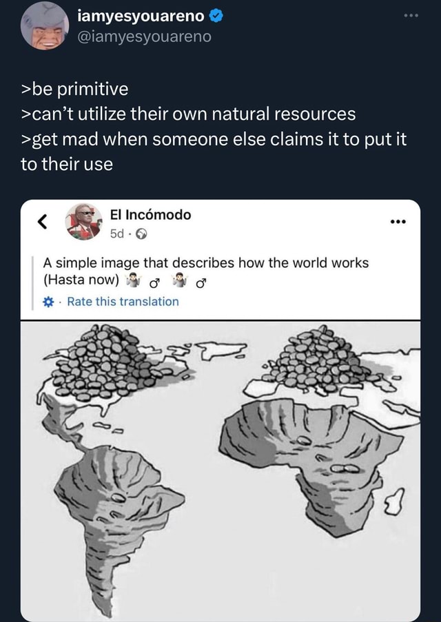 >be primitive >can't utilize their own natural resources >get mad when ...