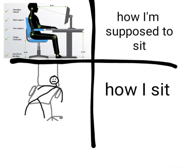 How I'm Supposed to sit how I sit - iFunny