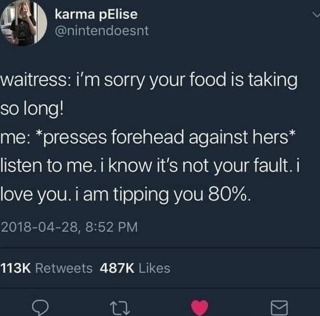 Karma pElise @nintendoesnt waitress: i'm sorry your food is taking so ...