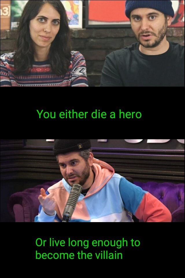 Or live long enough to become the villain - iFunny
