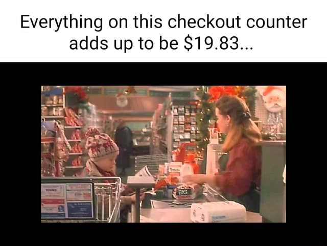 Everything on this checkout counter adds up to be $19.83... - iFunny