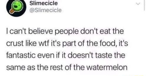 Slimecicle @Slimecicle I can't believe people don't eat the crust like ...