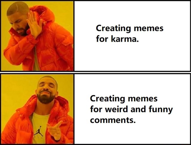 Creating memes for karma. Creating memes for weird and funny comments ...