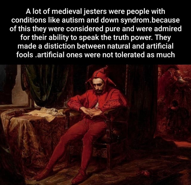A lot of medieval jesters were people with conditions like autism and ...