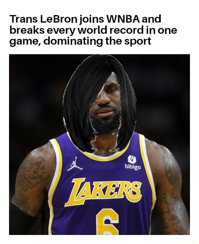 Trans LeBron joins WNBA and breaks every world record in one game ...